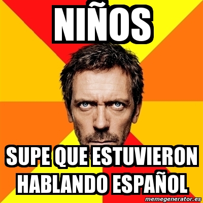 Meme House - NiÃ±os Supe que estuvieron hablando espaÃ±ol - 6297175