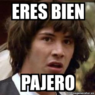 Meme Keanu Reeves - eres bien pajero - 6032089