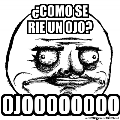 Meme Me Gusta - Â¿como se rie un ojo? ojoooooooo - 6304592