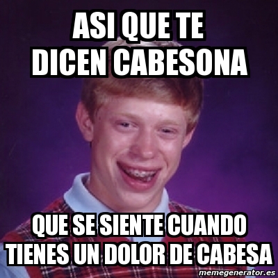 Meme Bad Luck Brian - Asi que te dicen cabesona que se siente cuando ...