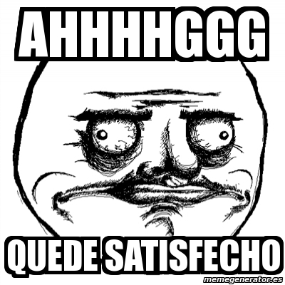 Meme Me Gusta - AHHHHGGG QUEDE SATISFECHO - 6338716