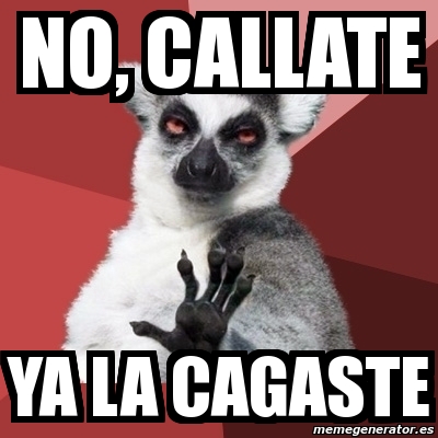Meme Chill Out Lemur - No, callate ya la cagaste - 6343320