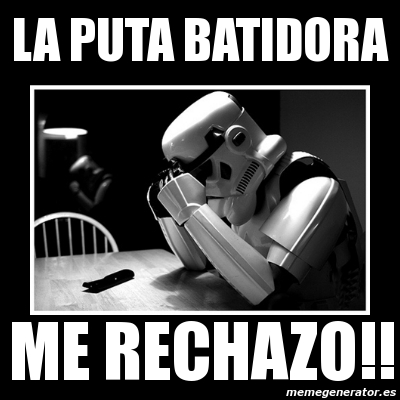 Meme Sad Trooper - la puta batidora me rechazo!! - 6345593