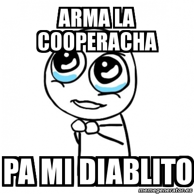 Meme Por favor - arma la cooperacha pa mi diablito - 6365735