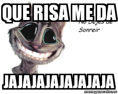 Meme Personalizado - que risa me da jajajajajajajaja - 6367618