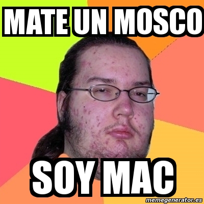 Meme Friki - mate un mosco soy mac - 6369063