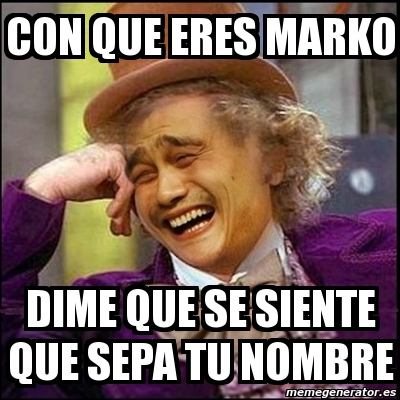 Meme Yao Wonka - con que eres marko dime que se siente que sepa tu ...