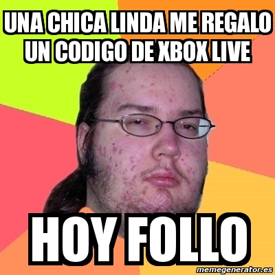 Meme Friki - una chica linda me regalo un codigo de xbox live hoy follo ...