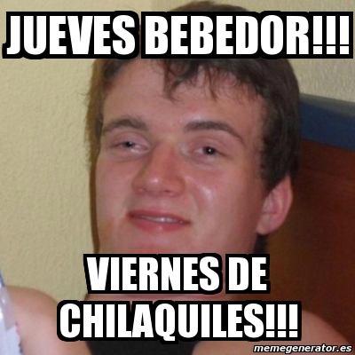 Meme Stoner Stanley - JUEVES BEBEDOR!!! VIERNES DE CHILAQUILES!!! - 6392998