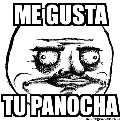 Meme Me Gusta - ME GUSTA TU PANOCHA - 6393551