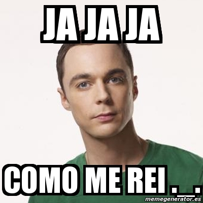Meme Sheldon Cooper - ja ja ja como me rei ._. - 6398374