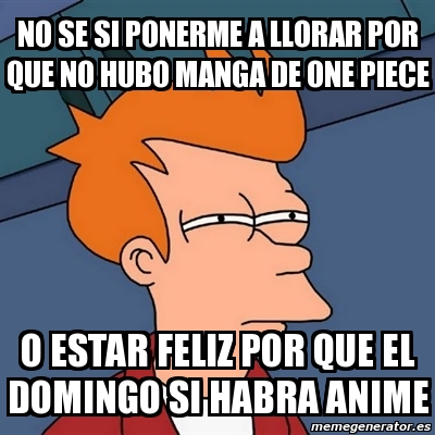 Meme Futurama Fry - no se si ponerme a llorar por que no hubo manga de ...