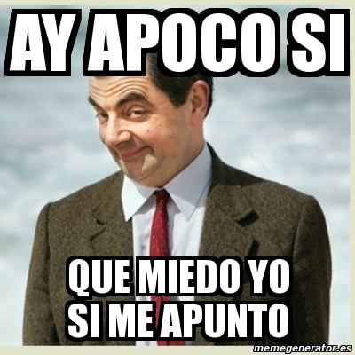 Meme Mr Bean - ay apoco si que miedo yo si me apunto - 6041612