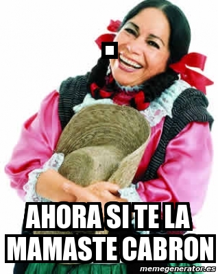 Meme Personalizado - . ahora si te la mamaste cabron - 6401637