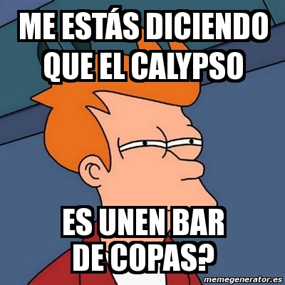 Meme Futurama Fry - me estÃ¡s diciendo que el calypso es unen bar de ...