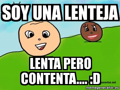Meme Personalizado - Soy una lenteja Lenta pero contenta.... :D - 6410238