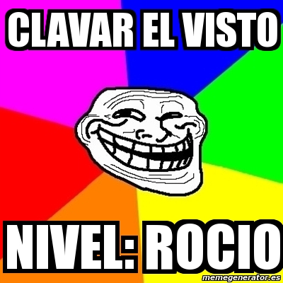 Meme Troll - clavar el visto nivel: rocio - 6413562