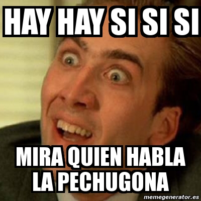 Meme No me digas - hay hay si si si mira quien habla la pechugona - 6414951