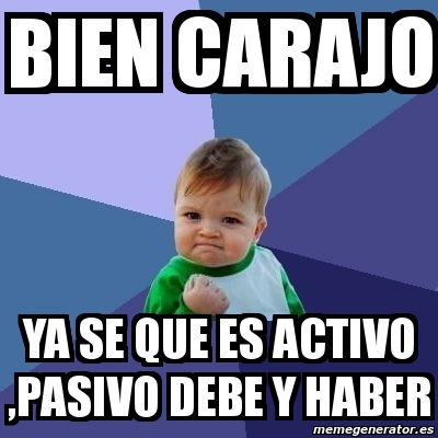 Meme Bebe Exitoso - bien carajo ya se que es activo ,pasivo debe y ...