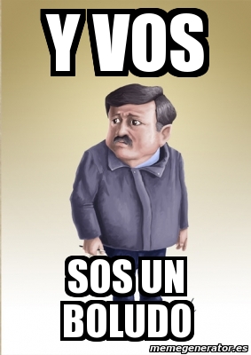 Meme Personalizado - y vos sos un boludo - 6437441
