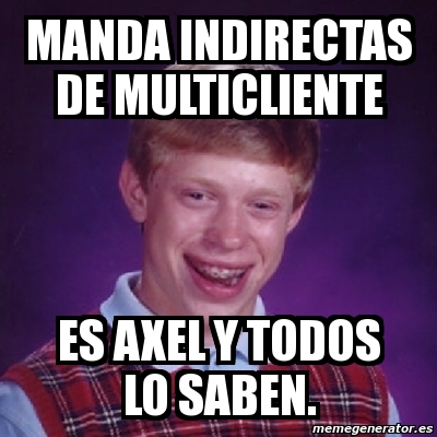 Meme Bad Luck Brian - MANDA INDIRECTAS DE MULTICLIENTE ES AXEL Y TODOS ...