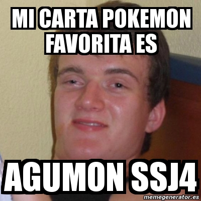 Meme Stoner Stanley - mi carta pokemon favorita es agumon ssj4 - 6491439