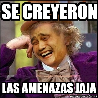 Meme Yao Wonka - se creyeron las amenazas jaja - 6492609
