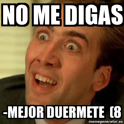 Meme No me digas - No me digas -Mejor duermete (8 - 6492991