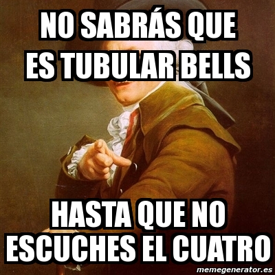 Meme Joseph Ducreux - No sabrÃ¡s que es tubular bells hasta que no ...