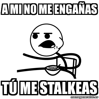Meme Cereal Guy - a mi no me engaÃ±as tÃº me stalkeas - 6494425