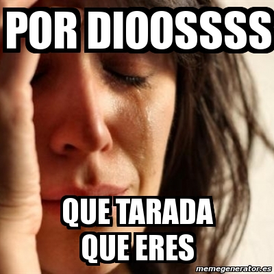 Meme Problems - por dioossss que tarada que eres - 6051639