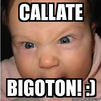Meme Bebe furioso - callate bigoton! :) - 6054678