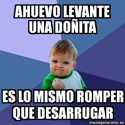 Meme Bebe Exitoso - Ahuevo levante una doÃ±ita es lo mismo romper que ...