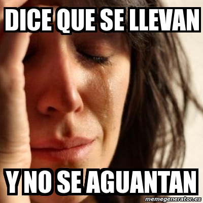 Meme Problems - dice que se llevan y no se aguantan - 6503299