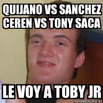 Meme Stoner Stanley - QUIJANO VS SANCHEZ ceren vs tony saca Le vOy a ...