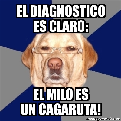 Meme Perro Racista - el diagnostico es claro: el milo es un cagaruta ...