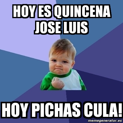 Meme Bebe Exitoso - hoy es quincena jose luis hoy pichas cula! - 6516917