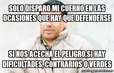 Meme Personalizado - solo disparo mi cuerno en las ocasiones que hay ...