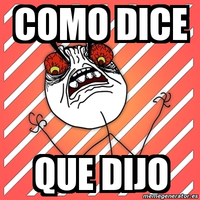 Meme I Hate - COMO DICE QUE DIJO - 6528624