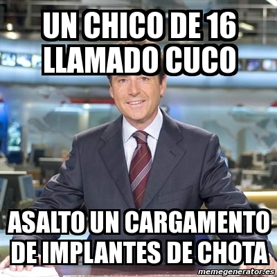 Meme Matias Prats - un chico de 16 llamado cuco asalto un cargamento de ...