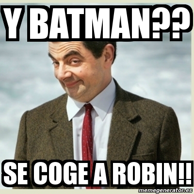 Meme Mr Bean - y batman?? se coge a robin!! - 6542432