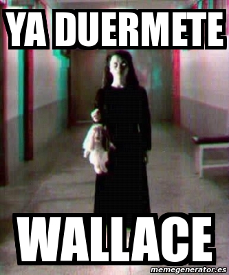 Meme Personalizado - ya duermete wallace - 6543770