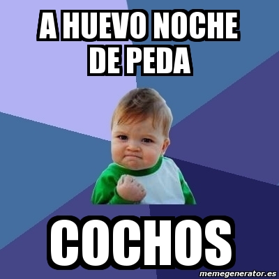 Meme Bebe Exitoso - a huevo noche de peda cochos - 6546635