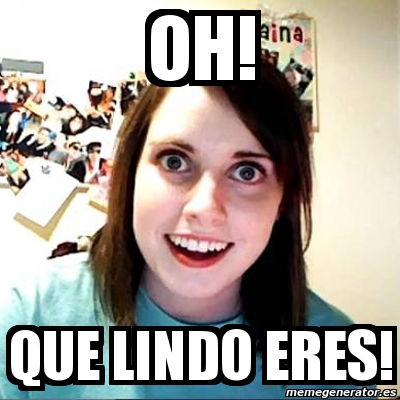 Meme Overly Attached Girlfriend - Oh! Que lindo eres! - 6548185