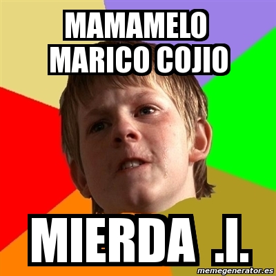 Meme Chico Malo - mamamelo marico cojio mierda .i. - 6573847