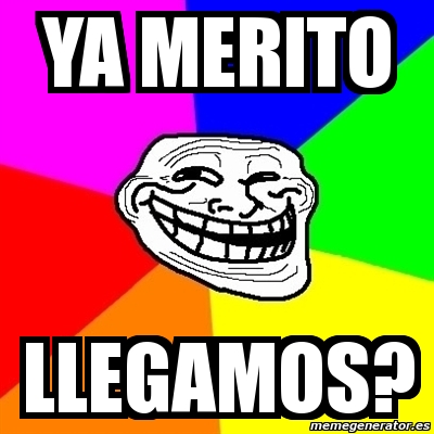 Meme Troll - ya merito llegamos? - 6579493