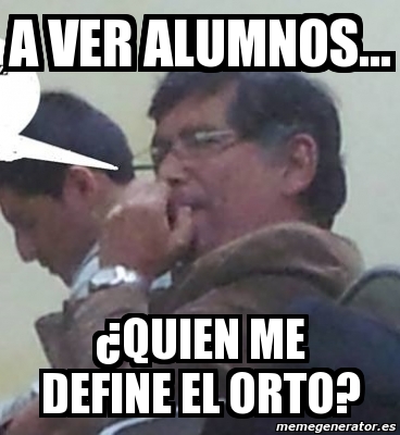 Meme Personalizado - A ver alumnos... Â¿quien me define el orto? - 6592610