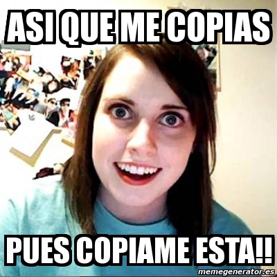 Meme Overly Attached Girlfriend - ASI QUE ME COPIAS PUES COPIAME ESTA ...