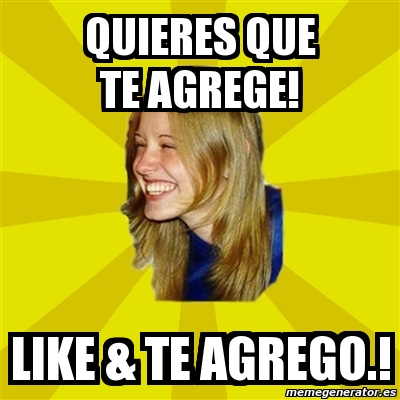 Meme Trologirl - quieres que te agrege! like & te agrego.! - 6064040
