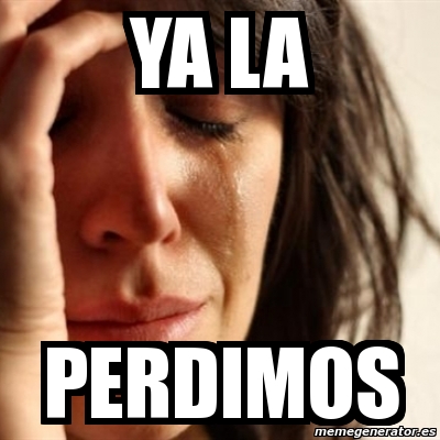 Meme Problems - ya la perdimos - 6064867